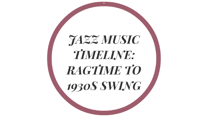 JAZZ MUSIC TIMELINE: RAGTIME TO 1930S SWING by on Prezi