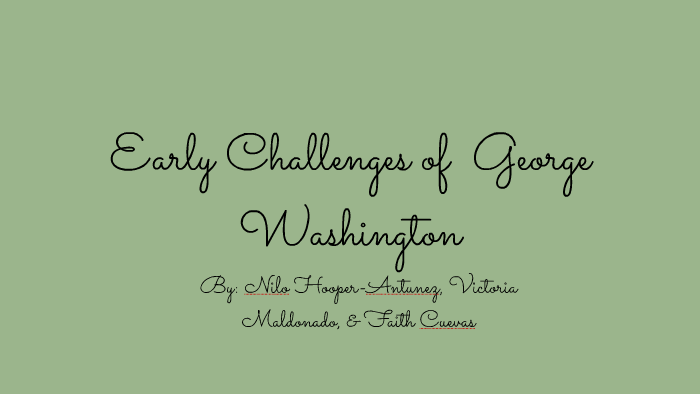 Early Challenges of George Washington by faith cuevas on Prezi