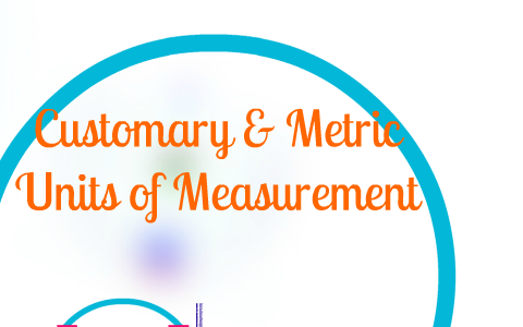 Customary & Metric Units of Measurement by brooke smart on Prezi