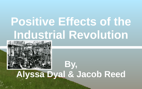 Positive Effects of the Industrial Revolution by Jacob Reed on Prezi