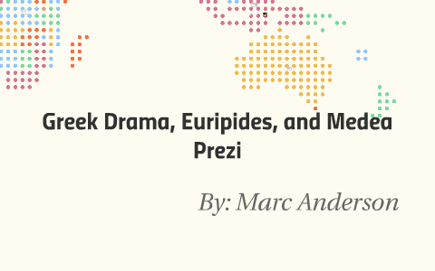 Greek Drama, Euripides, and Medea powerpoint by marc anderson on Prezi
