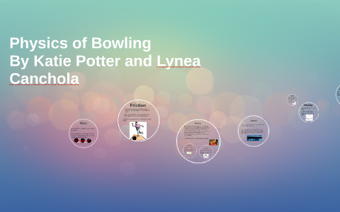 Physics of Bowling by Katie Potter on Prezi