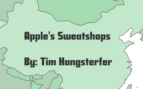 Apple's Sweatshops by Tim Hangsterfer on Prezi