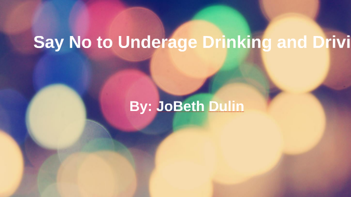 Say No to Underage Drinking While Driving by JoBeth Dulin on Prezi
