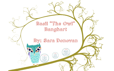 Basil "The Owl" Banghart by Sara Donovan on Prezi
