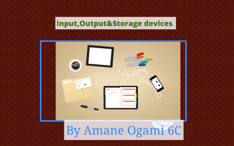 Input,Output&Storage devices by Amane Ogami on Prezi