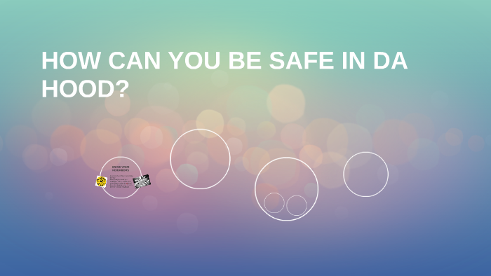 HOW CAN YOU BE SAFE IN DA HOOD? by luke esmond on Prezi