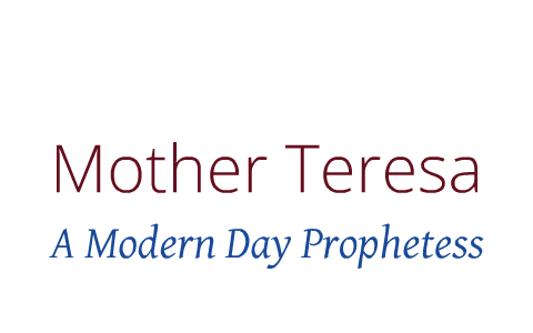 Mother Teresa - A Modern Prophetess by Natalie Faria on Prezi