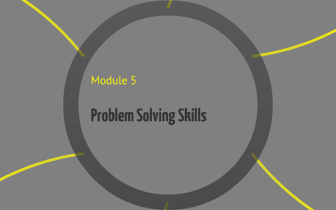Module 5 - Problem Solving Skills by Vicki Baumgartner on Prezi