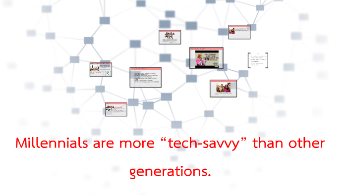 Millennials are more “tech-savvy” than other generations. by on Prezi