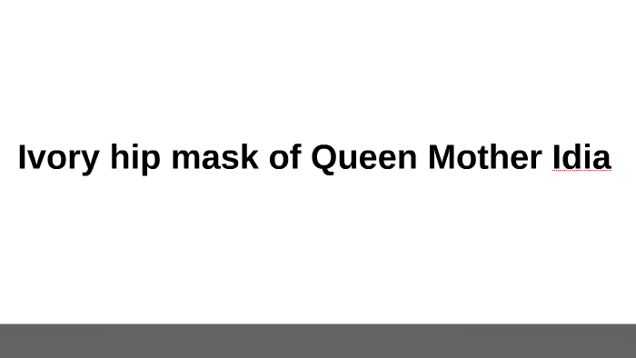 Ivory hip mask of Queen Mother Idia by Maddie Cholnoky on Prezi