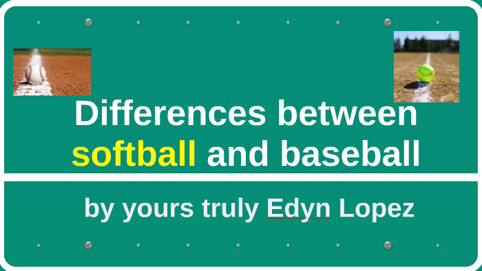 Differences between softball and baseball by Edyn Lopez on Prezi