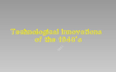 Technological Innovations of the 1940's by Kyla Jackson on Prezi
