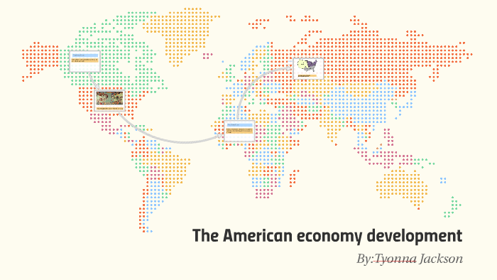The American economy development by Tyonna jackson