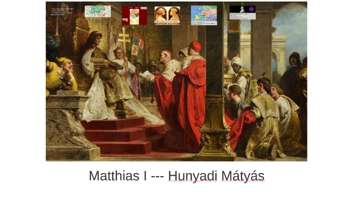 Matthias I --- Hunyadi Mátyás by Péter Tóth on Prezi