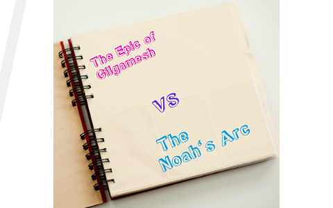 The Gilgamesh Epic vs Noah's Flood by Jessenia Noelia Flores on Prezi