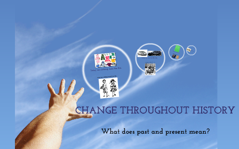 How have things changed over time? by Linda Wright on Prezi
