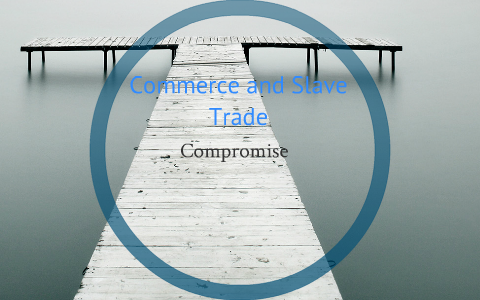 Connecticut Compromise, Three fifths Compromise, and Commerce, and ...