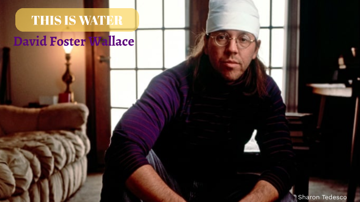 This is water - David Foster Wallace by Sharon Tedesco on Prezi