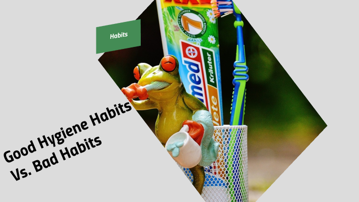 Good Hygiene Habits vs. Bad by Kerene Webber on Prezi