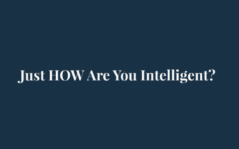 Just HOW Are You Intelligent? by Sophia Lee on Prezi