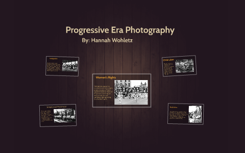 Progressive Era Photography by Hannah Wohletz on Prezi