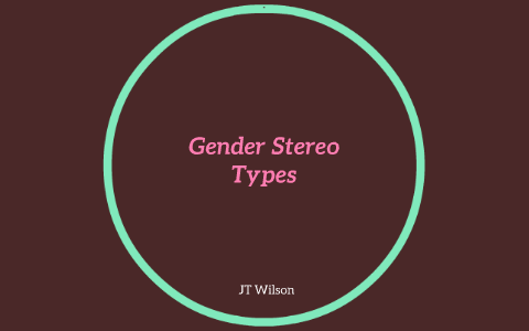 Gender Stereo Types by JT Wilson on Prezi