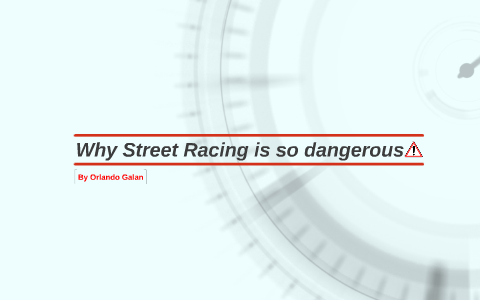 Why Street Racing Is Dangerous By Orlando Galan On Prezi