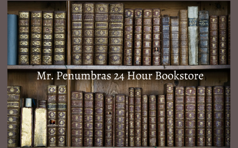 Mr. Penumbras 24 Hour Bookstore by alexander mowthorpe on Prezi