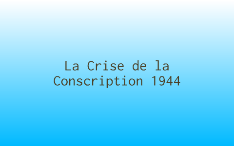 La crise de la Conscription 1944 by NaeMo NooSchu on Prezi