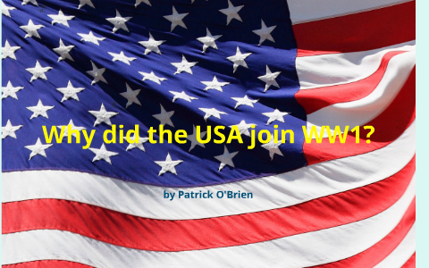 Why did the US enter WW1 by Patrick O'Brien on Prezi