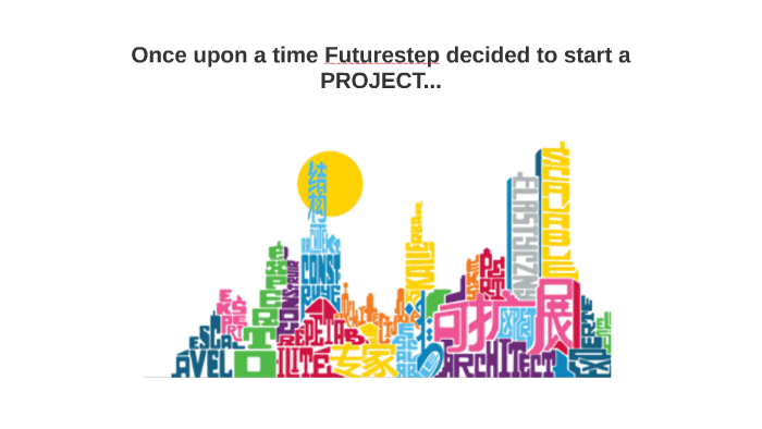 Once upon a time Futurestep decided to start a PROJECT... by on Prezi