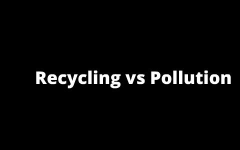 Recycling VS Pollution by Marian Florescu on Prezi
