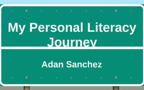 My Personal Literacy Journey by Adan Sanchez on Prezi