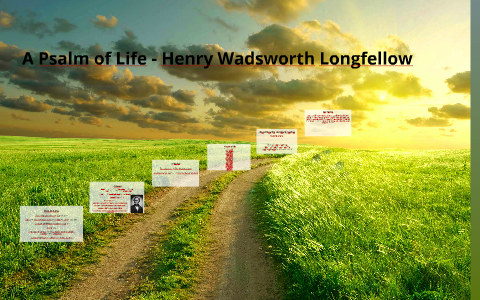 A Psalm of Life - Henry Wadsworth Longfellow by Bri McClain on Prezi