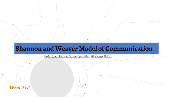 Shannon and Weaver Model of Communication by Justinas Sabaliauskas on Prezi