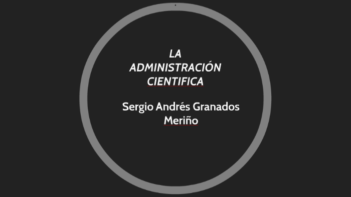 TEORIA DE LA administration CIENTIFICA by sergio granados on Prezi