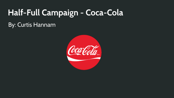 Coca-Cola Half-Full Campaign by Curtis Hannam on Prezi