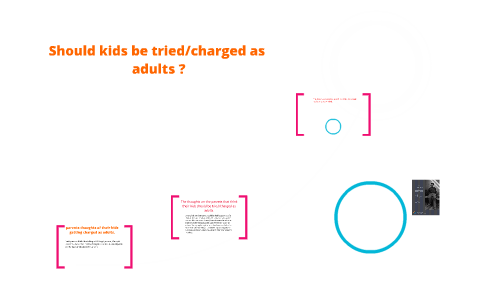 Should Kids Be Tried Charged As Adults By Tina Marie On Prezi