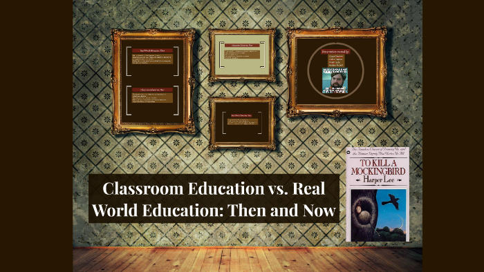 Classroom Education vs. Real World Education: Then and Now by Chase ...