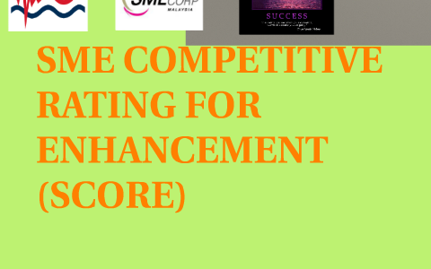 SME COMPETITIVE RATING FOR ENHANCEMENT (SCORE) by Oh Imaza on Prezi