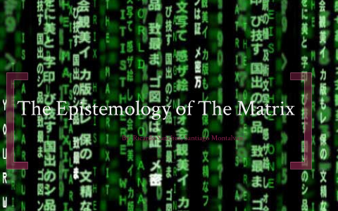 The Epistemology of The Matrix by ricardo sanchez on Prezi