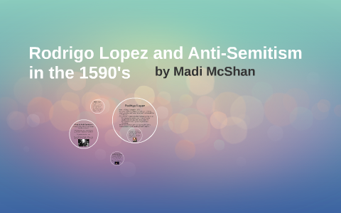 Roderigo Lopez and Anti-Semitism in the 1590's by Madi M on Prezi