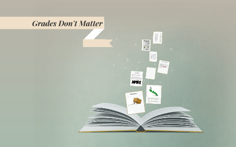 Grades Don't Matter by on Prezi