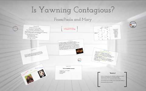 Is Yawning contagious?? by marysinsheimer on Prezi