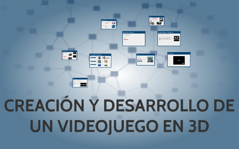 CREACIÓN Y DESARROLLO DE UN VIDEOJUEGO EN 3D by on Prezi