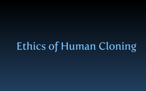 Ethics of Human Cloning by Abillash Mohanathas on Prezi