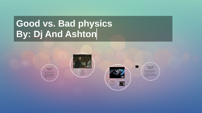 Good vs. Bad physics by Dj Stephens on Prezi