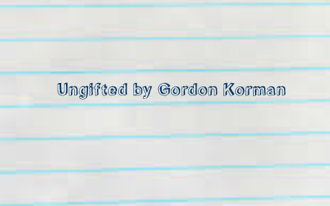 Ungifted by Gordon Korman by on Prezi