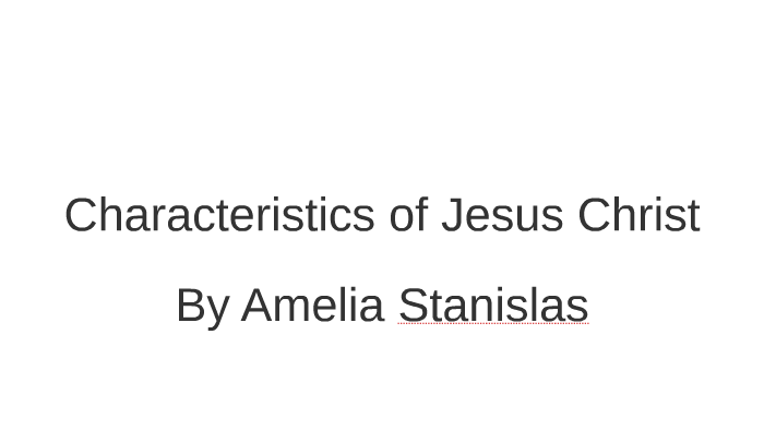 Characteristics of Jesus Christ by Amelia Stanislas on Prezi